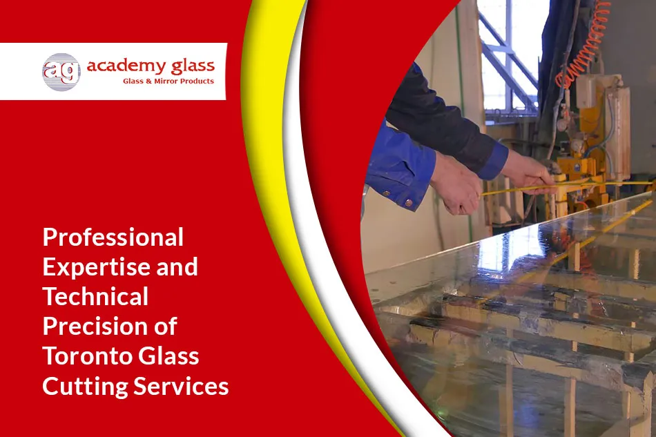 Glass Cutting Service in Toronto: Why You Should Hire a Professional